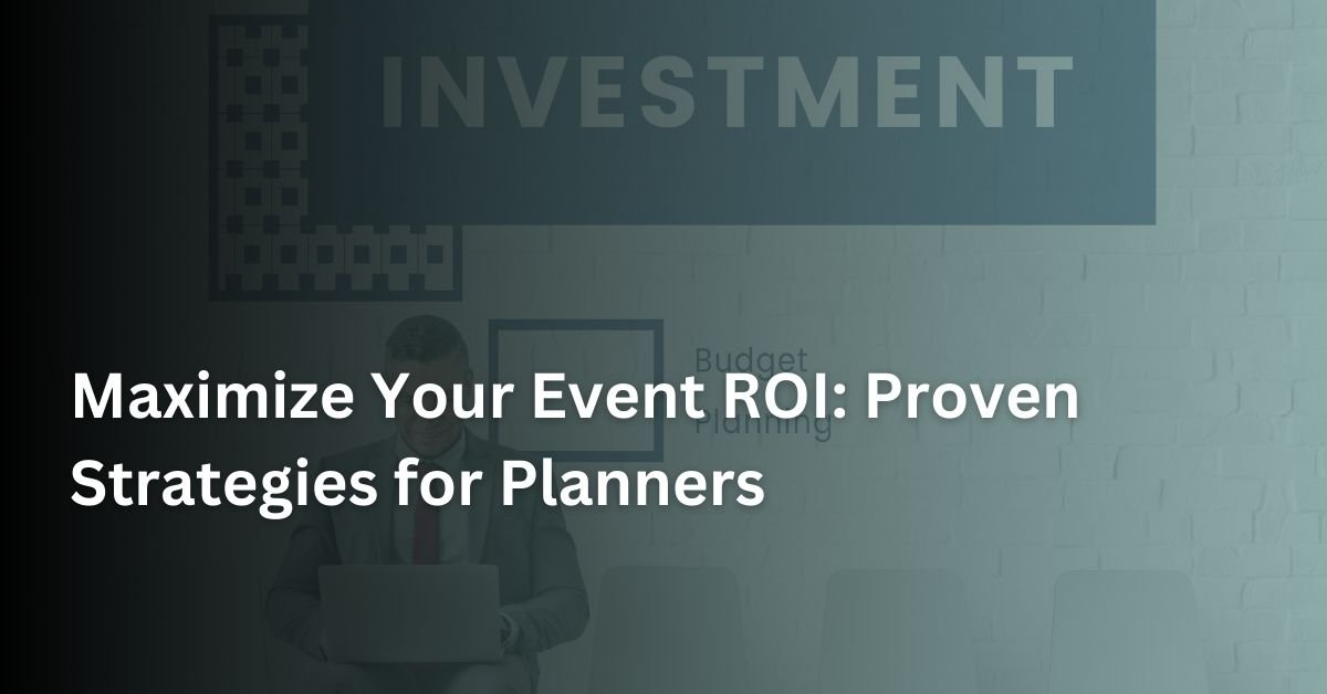 Maximize Your Event ROI: Proven Strategies for Planners - AttendeeGain