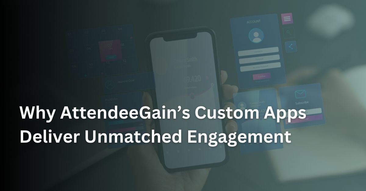 Why AttendeeGain’s Custom Apps Deliver Unmatched Engagement - AttendeeGain Why AttendeeGain’s Custom Apps Deliver Unmatched Engagement - AttendeeGain