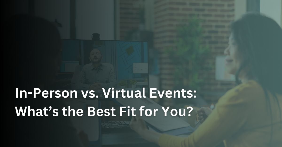 In-Person vs. Virtual Events: What’s the Best Fit for You? - AttendeeGain
